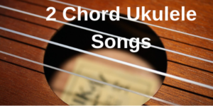 15 Easy 2 Chord Ukulele Songs for Beginners with Chords and Video ...